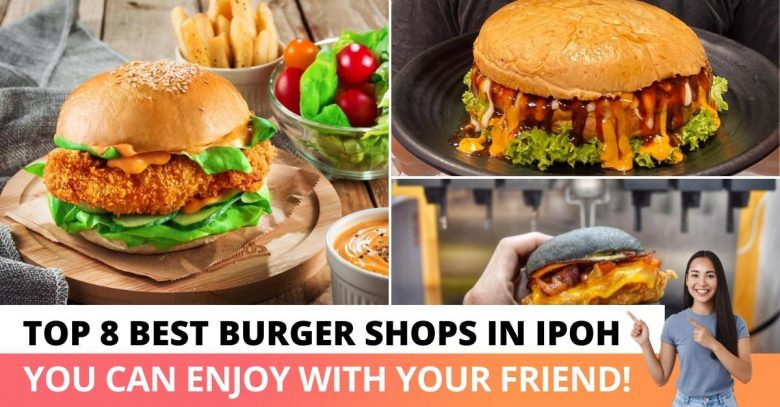 Top 8 Best Burger Shops in Ipoh 2023 | Delectable burgers