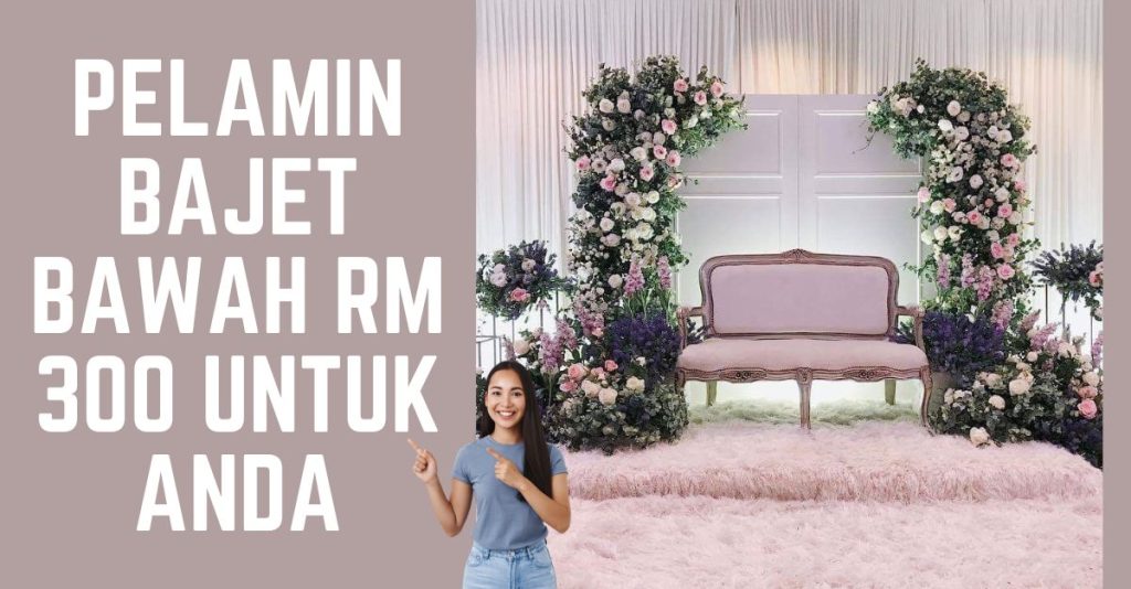 Pelamin Bajet Bawah RM 300 untuk Anda | Wajib Baca