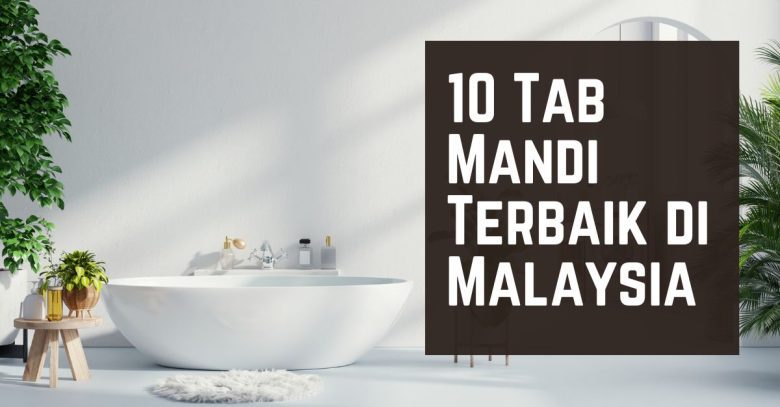 10 Tab Mandi Terbaik di Malaysia 2025 | Terbaik
