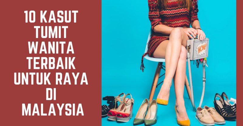 10 Kasut Tumit Wanita Terbaik Untuk Raya di Malaysia 2025