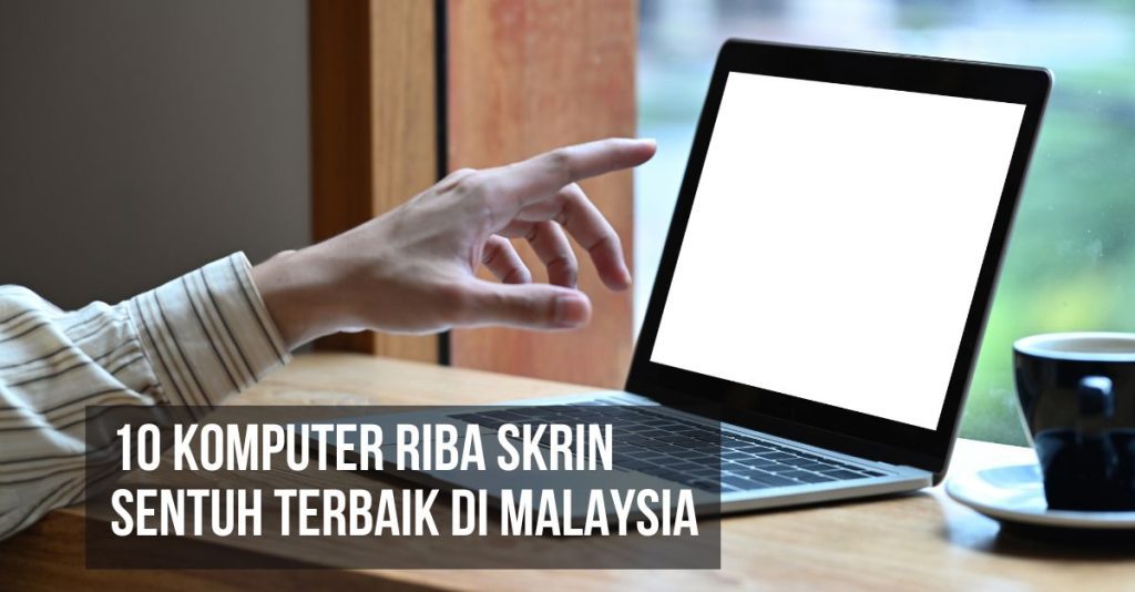 10 Komputer Riba Skrin Sentuh Terbaik di Malaysia 2025