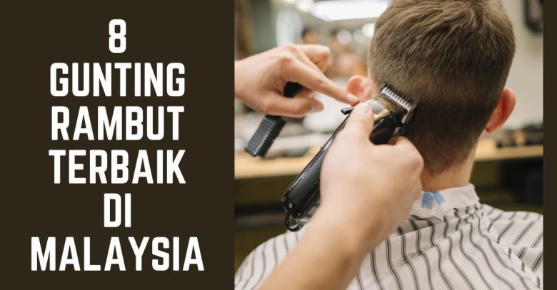 8 Gunting Rambut Terbaik di Malaysia 2025